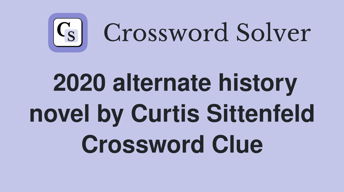 2020 alternate history novel by Curtis Sittenfeld - Crossword Clue ... 2020 alternate history novel by Curtis Sittenfeld - Crossword Clue ...